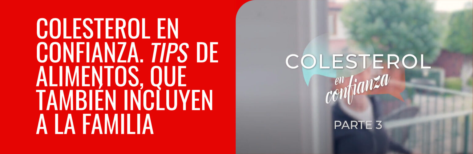 Alerta Colesterol | Colesterol en confianza. Tips de alimentos que también incluyen a tu familia.
