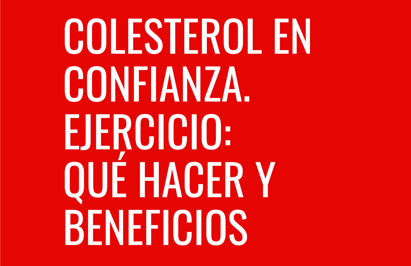 Alerta Colesterol | Colesterol en confianza. Ejercicio: qué hacer y beneficios.